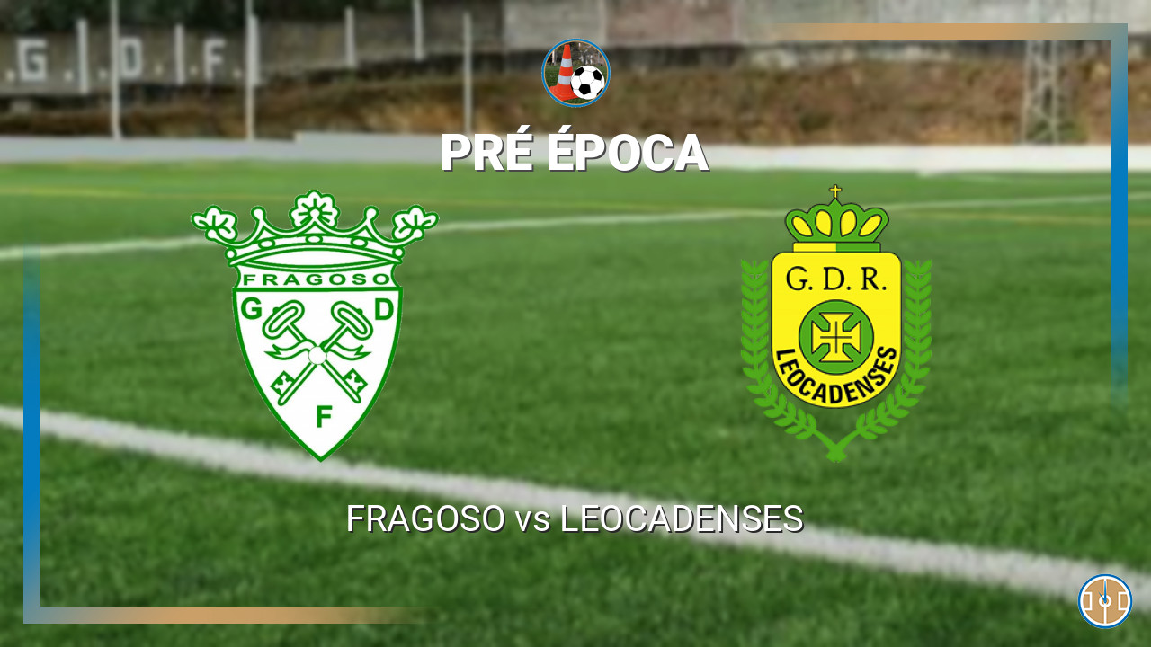 Fragoso vs Leocadenses - Pré Época 2023/2024